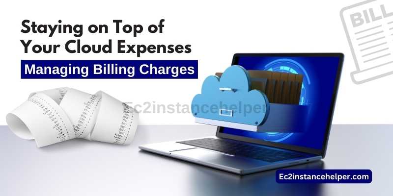 Staying on Top of Your Cloud Expenses- Managing Billing Charges